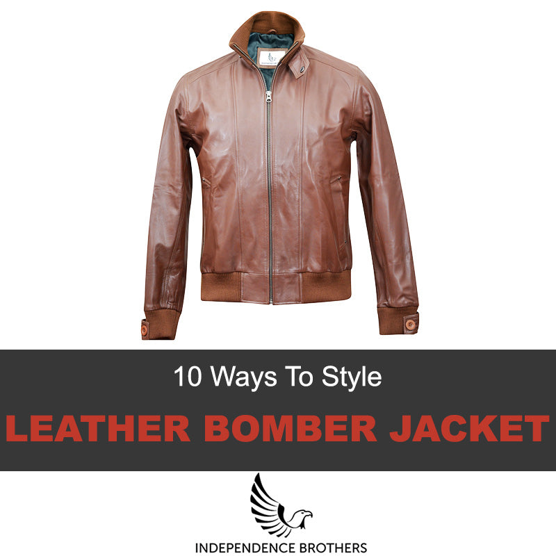 10 Ways To Style a Leather Bomber Jacket - Independence Brothers